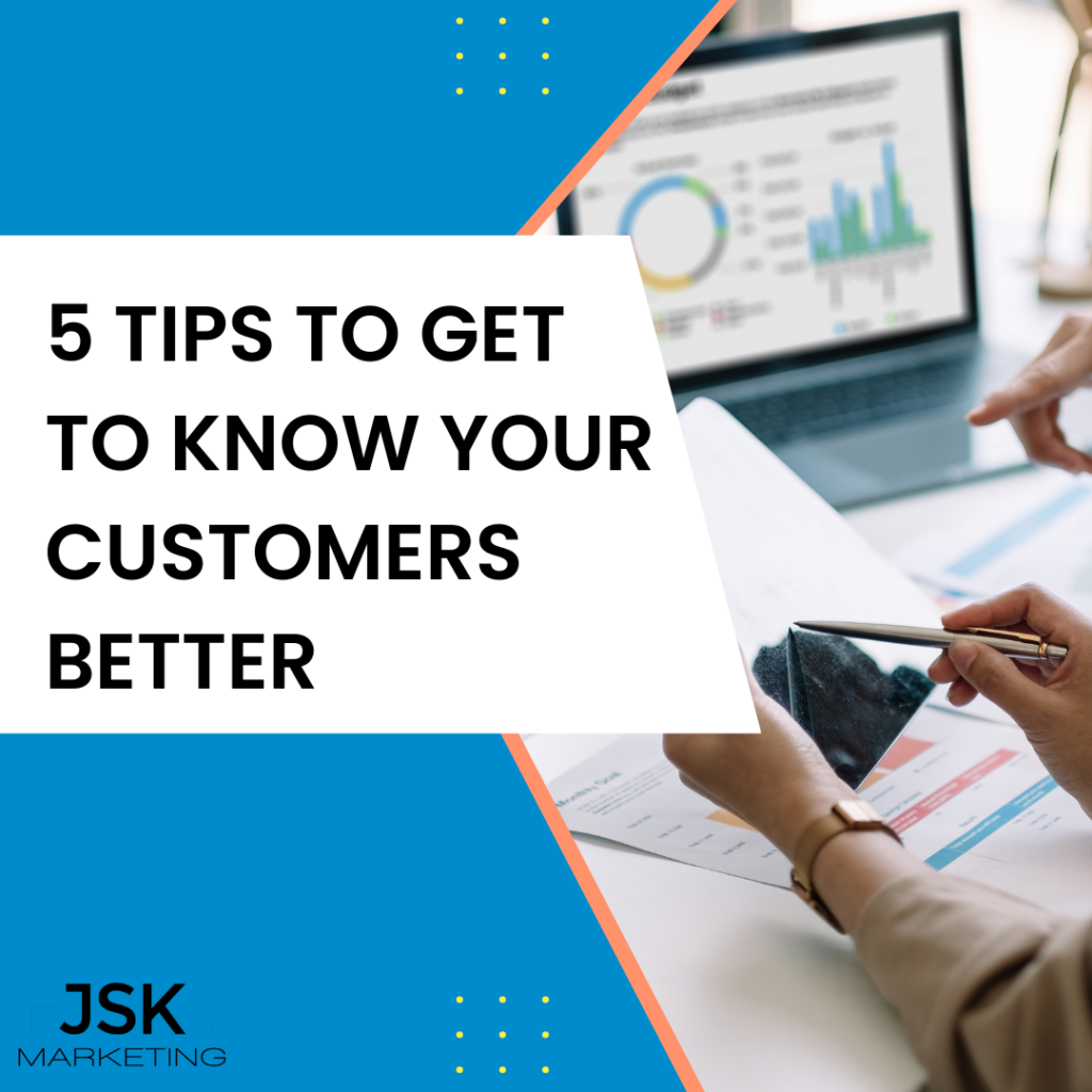 5 Tips to Get to Know Your Customers Better | JSK Marketing