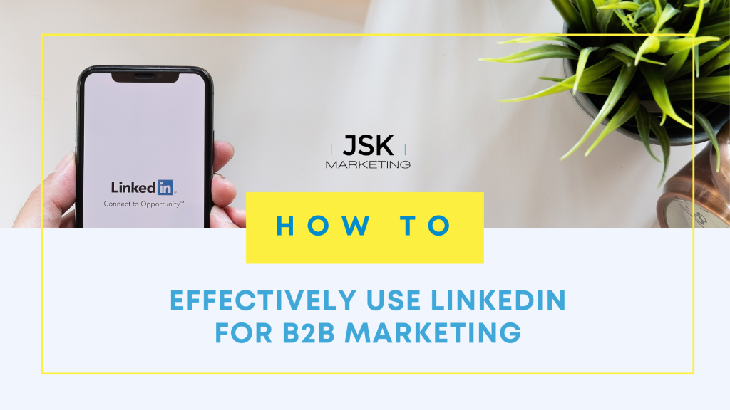 How to Effectively Use LinkedIn for B2B Marketing | JSK Marketing